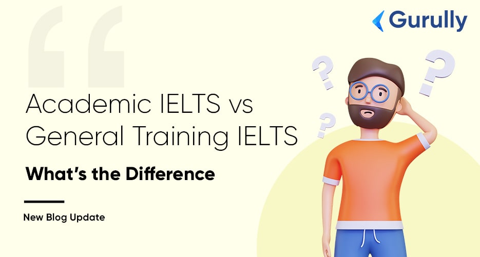 Academic IELTS Vs General Training IELTS Gurully Academic IELTS Vs General Training IELTS Gurully