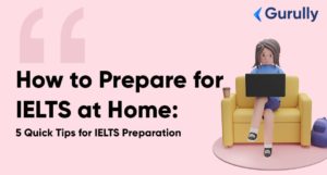 Prepare for IELTS at home with these Foolproof Tips - Gurully.com